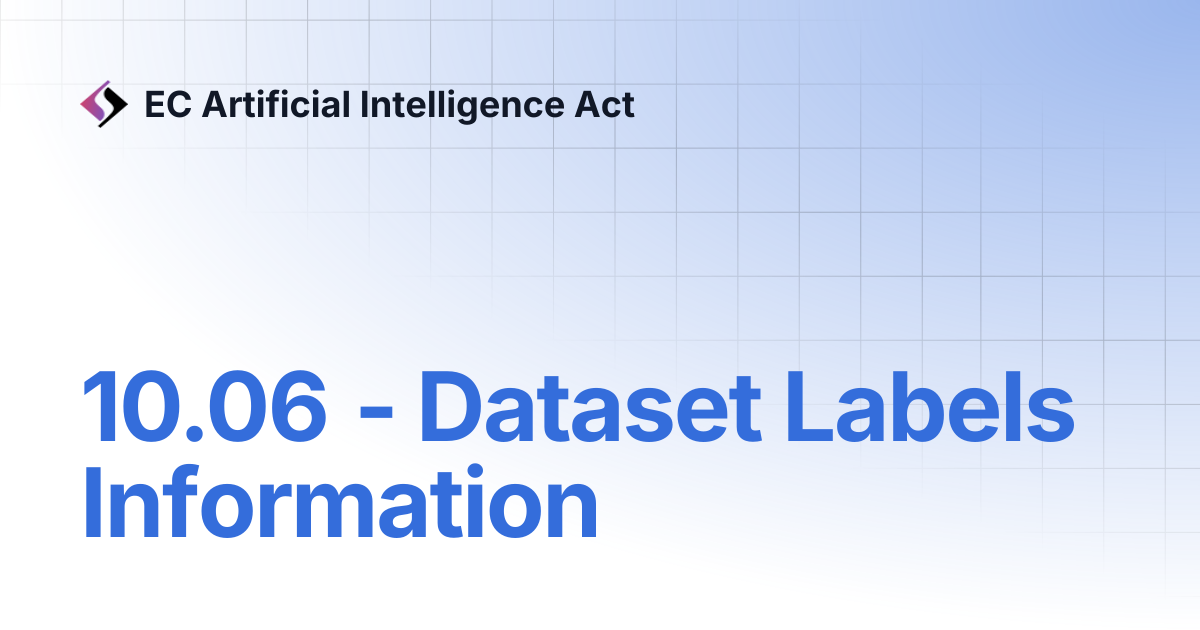 10.06 - Dataset Labels Information | EC Artificial Intelligence Act