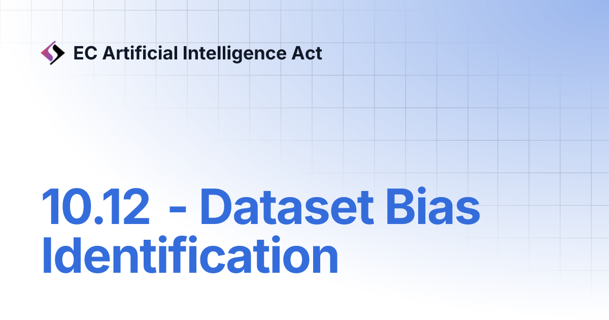 10.12 - Dataset Bias Identification | EC Artificial Intelligence Act