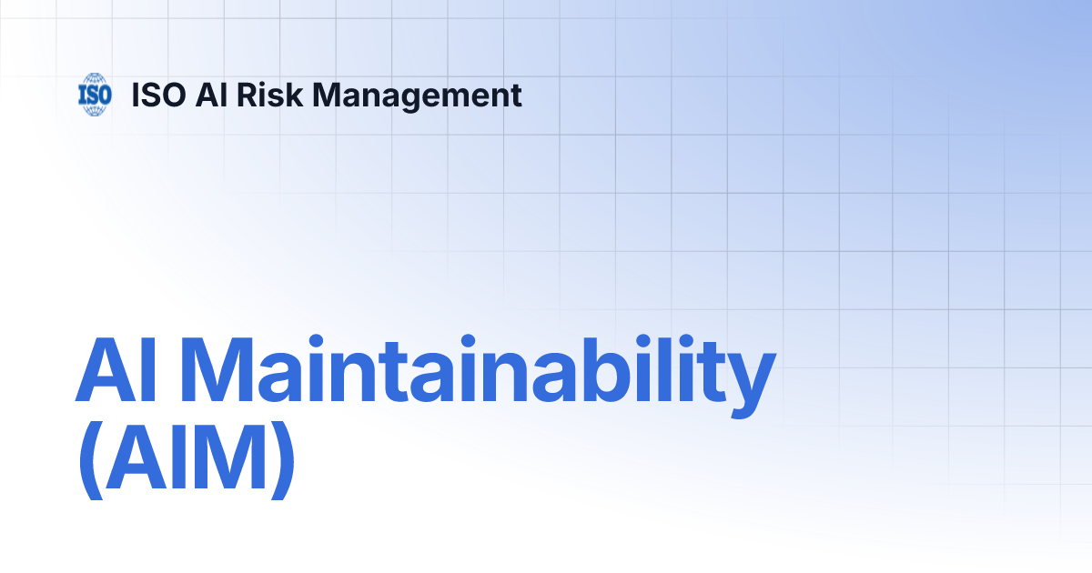 AI Maintainability (AIM) | ISO AI Risk Management