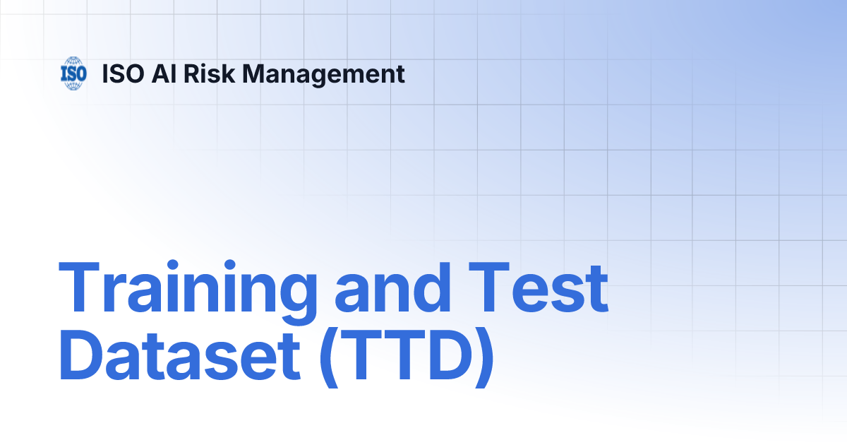 Training and Test Dataset (TTD) | ISO AI Risk Management