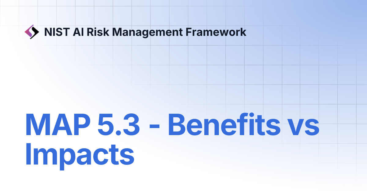 MAP 5.3 - Benefits vs Impacts | NIST AI Risk Management Framework