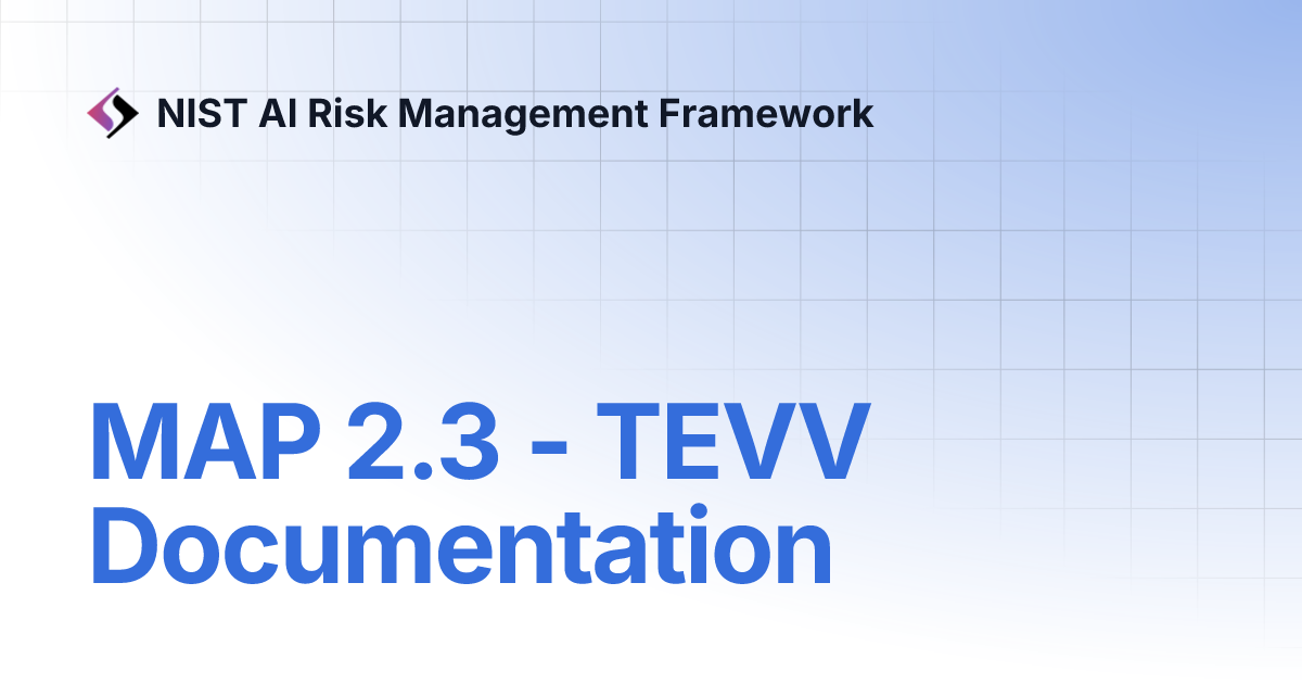 MAP 2.3 - TEVV Documentation | NIST AI Risk Management Framework